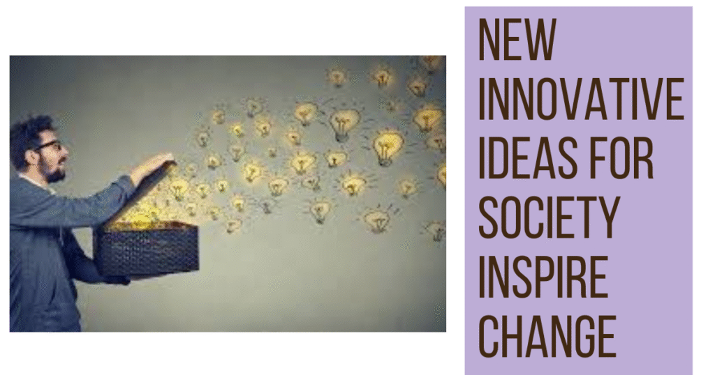 New Innovative Ideas for Society | Inspire Change