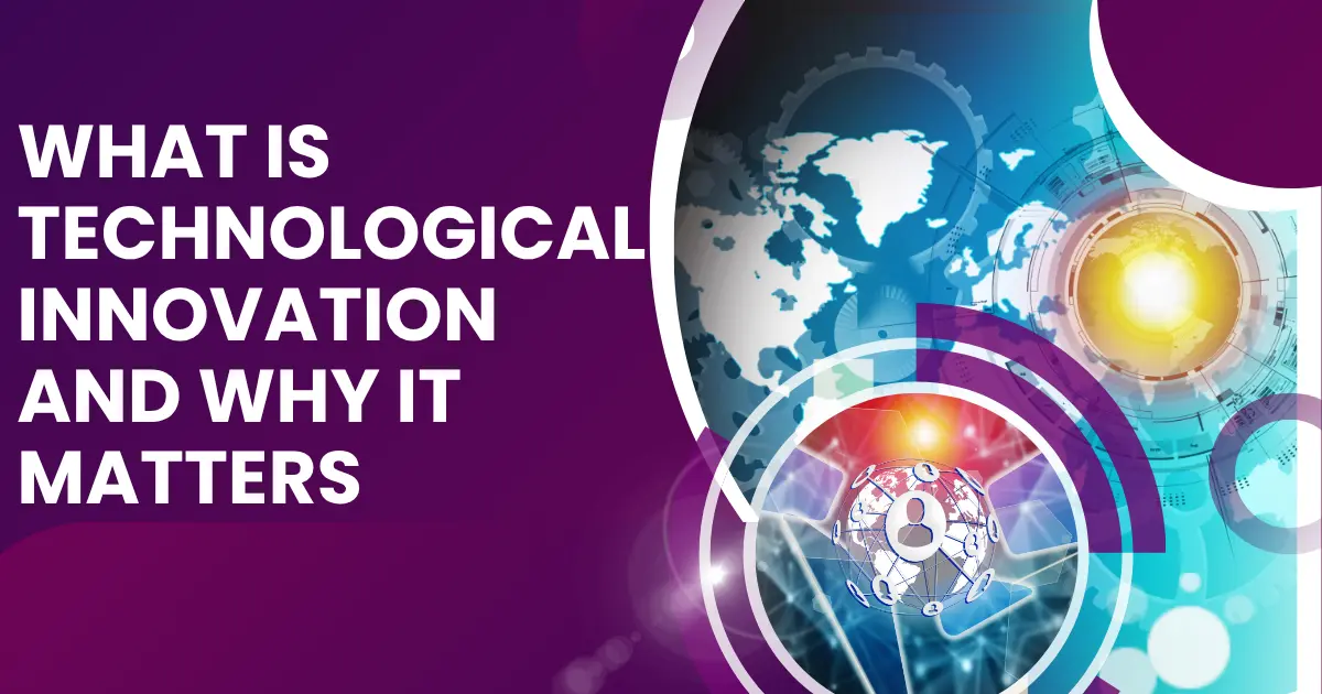 What Is Technological Innovation and Why It Matters