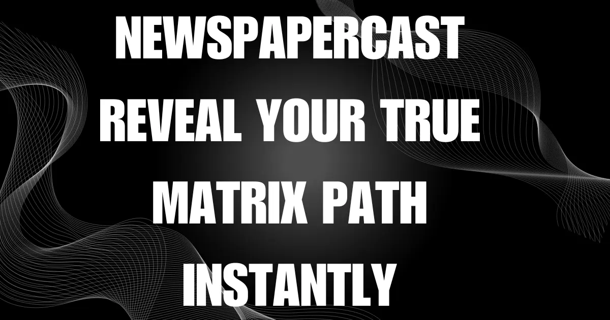 Newspapercast Reveal Your True Matrix Path Instantly